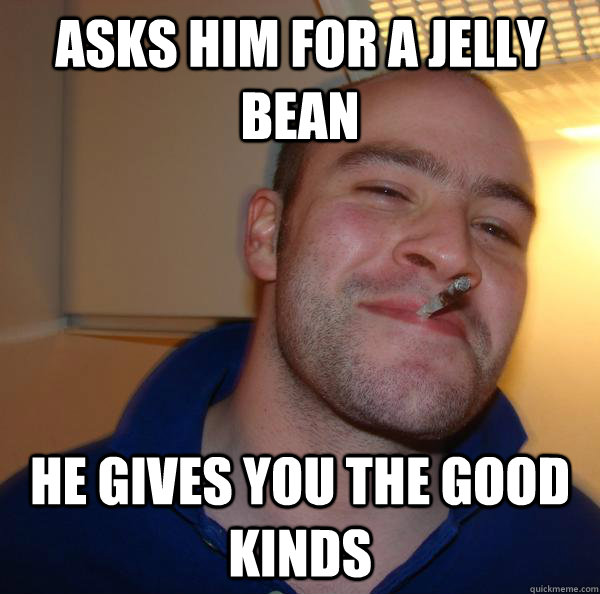 Asks him for a jelly bean he gives you the good kinds - Misc - quickmeme