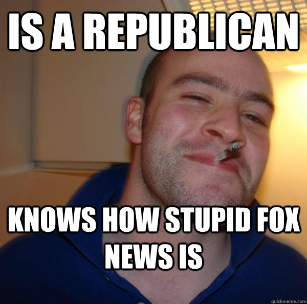 Is a republican knows how stupid Fox news is - Misc - quickmeme