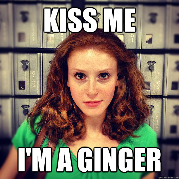 Kiss Me I'm a Ginger - Wicked Caroline - quickmeme