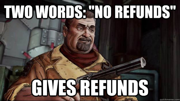 Two words: "No refunds" Gives refunds - Misc - quickmeme