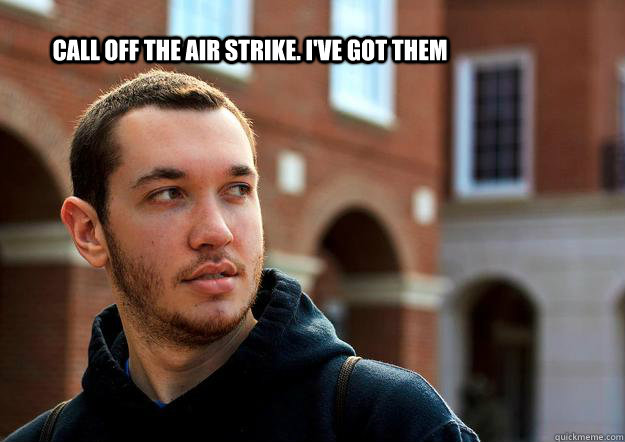 call off the air strike. i've got them - Heroic spencer - quickmeme