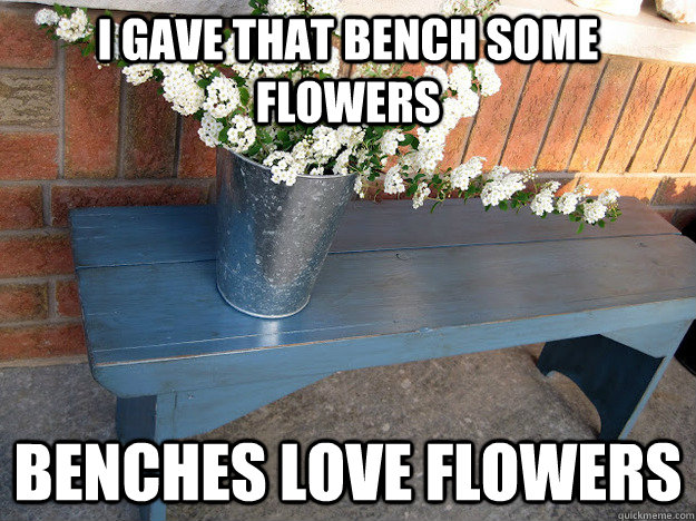 i gave that bench some flowers benches love flowers - Misc - quickmeme