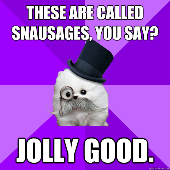 these are called snausages, you say? Jolly good. - Misc - quickmeme