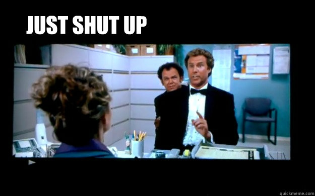 Just Shut Up - Misc - quickmeme