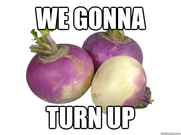 We Gonna Turn Up - Misc - quickmeme