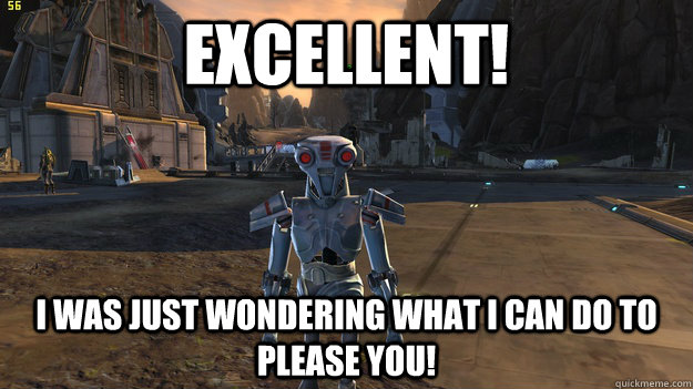 Excellent! I was just wondering what I can do to please you! - Excellent Companion - quickmeme