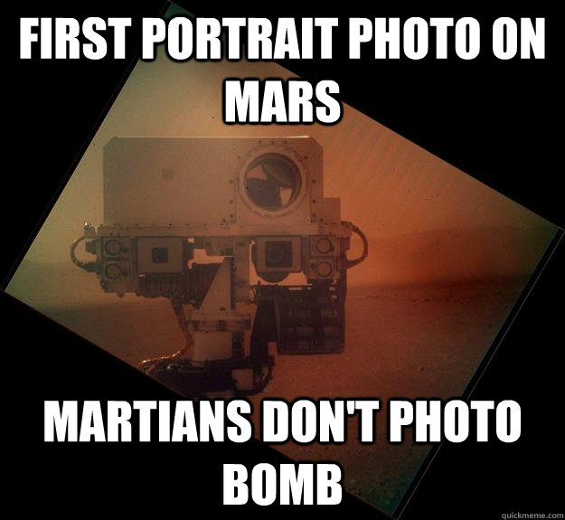 first portrait photo on mars martians don't photo bomb - Good Guy Curiosty - quickmeme
