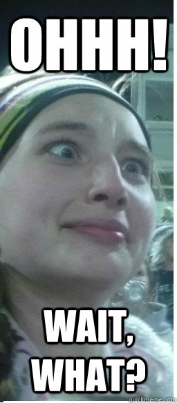 ohhh! wait, what? - ANNA MEME - quickmeme