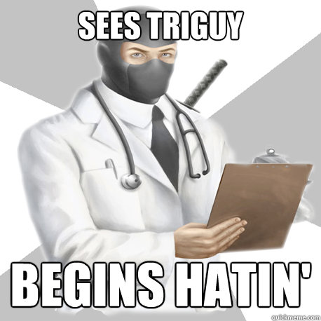 Sees TriGuy BEGINS HATIN' - Misc - quickmeme