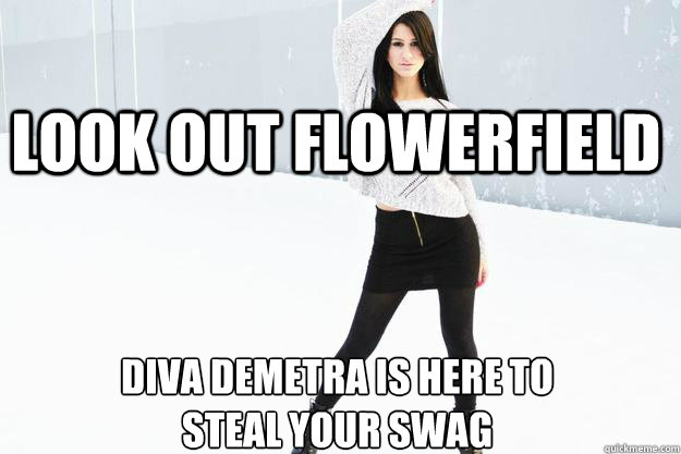 Look out Flowerfield diva demetra is here to steal your swag - FF Family - quickmeme