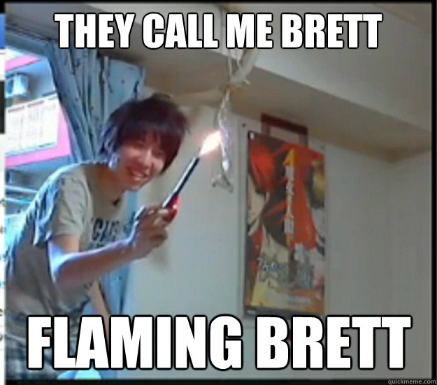 Burn down my apartment? ITS FINE - FLAMING BRETT - quickmeme