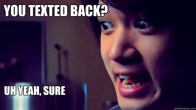 You texted back? Uh yeah, sure - Unbelieving Asian - quickmeme
