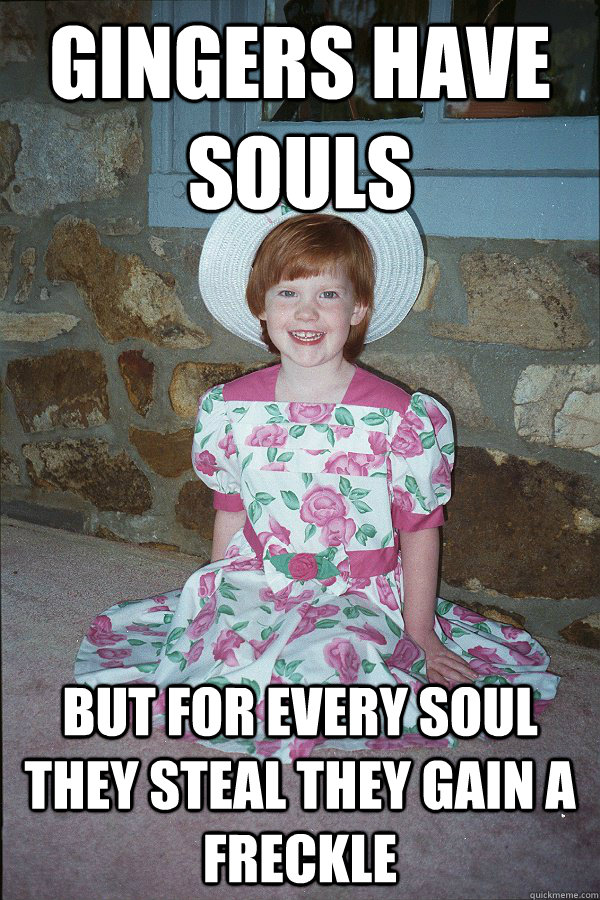 Gingers have souls But for every soul they steal they gain a freckle - Young ginger - quickmeme