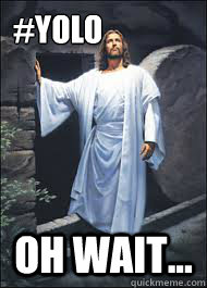 #YOLO Oh wait... - YOLT Jesus - quickmeme