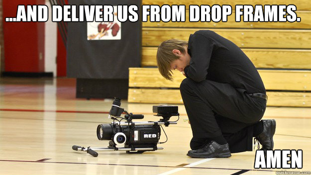...and deliver us from drop frames. Amen - Camons prayer - quickmeme
