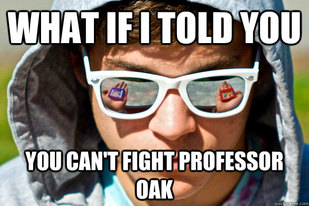 What if I told you You can't fight professor oak - Pokemon Morpheus - quickmeme