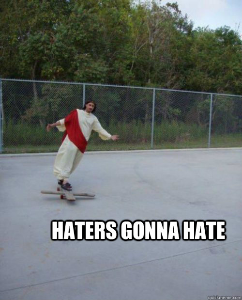Haters Gonna Hate - Misc - quickmeme