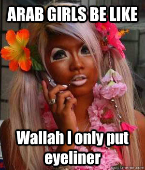 ARAB GIRLS BE LIKE Wallah I only put eyeliner - Misc - quickmeme