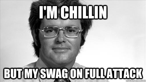 I'm Chillin but my swag on full attack - Swag attack - quickmeme