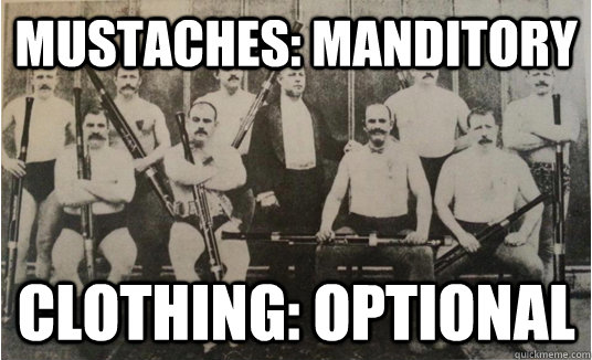 Mustaches: manditory CLothing: optional - Misc - quickmeme