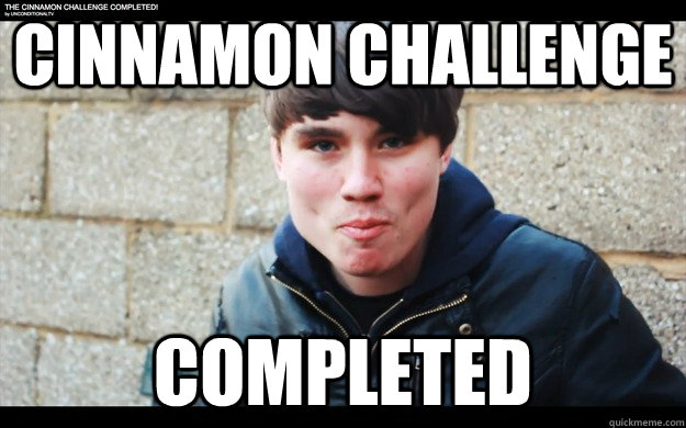 CINNAMON CHALLENGE memes | quickmeme