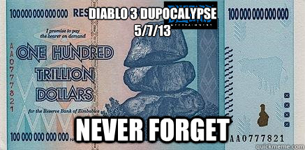 Diablo 3 Dupocalypse 5/7/13 Never forget - Misc - quickmeme