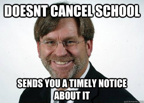 Doesnt cancel school Sends you a timely notice about it - Misc - quickmeme