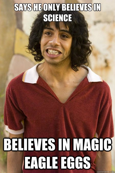 Says he only believes in science Believes in magic eagle eggs - Scumbag Esqueleto - quickmeme