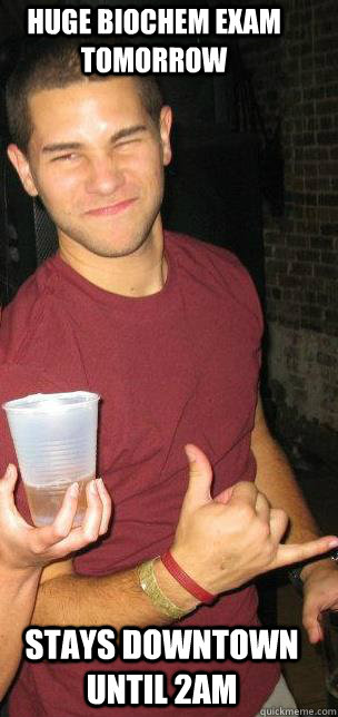 huge Biochem exam tomorrow Stays Downtown until 2am - College Senior - quickmeme