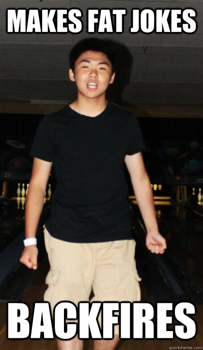 makes fat jokes backfires - Awful Alan - quickmeme