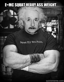 E=MC Squat heavy ass weight. - Buff Einstein - quickmeme