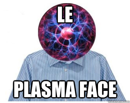 le plasma face - Misc - quickmeme