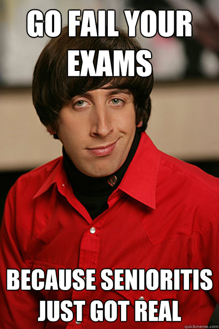 go fail your exams Because senioritis just got real - Pickup - quickmeme