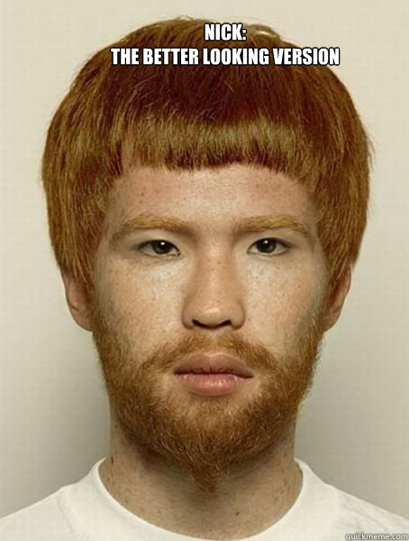 NIck: The better looking version - Ginger Jew Asian - quickmeme