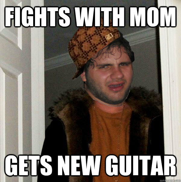 Fights with mom gets new guitar - Scumbag Paul - quickmeme