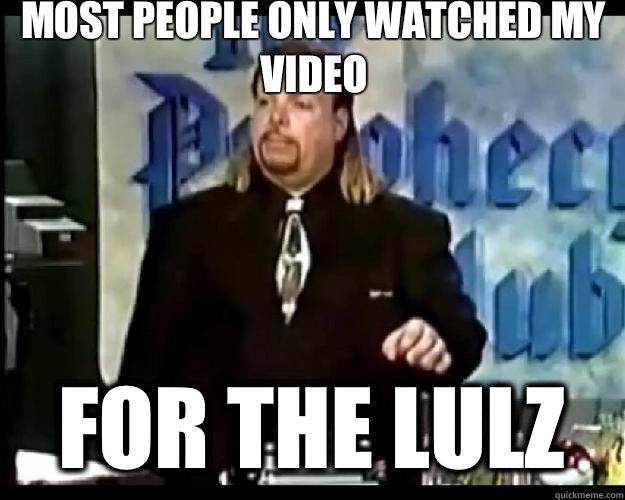Most people only watched my video For the lulz - Paranoid Priest - quickmeme