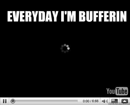 Everyday I'm Bufferin - Youtube....everyday - quickmeme