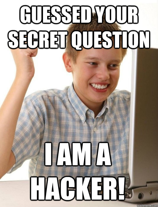 Guessed your secret question I AM A HACKER! - First Day on the Internet Kid - quickmeme