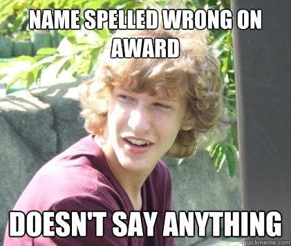 Name spelled wrong on award Doesn't say anything - Good Guy Craig - quickmeme
