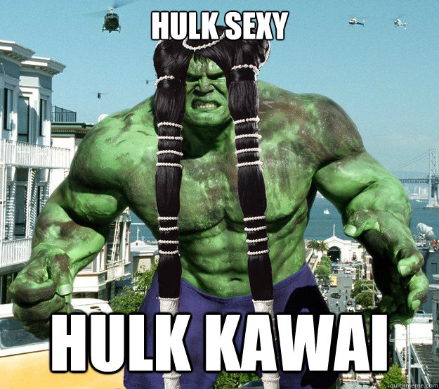 HULK SEXY HULK KAWAI - ADDSSDSDSDSDSDSD - quickmeme
