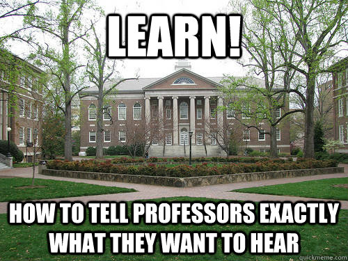 LEARN! How to tell professors exactly what they want to hear - Scumbag University - quickmeme