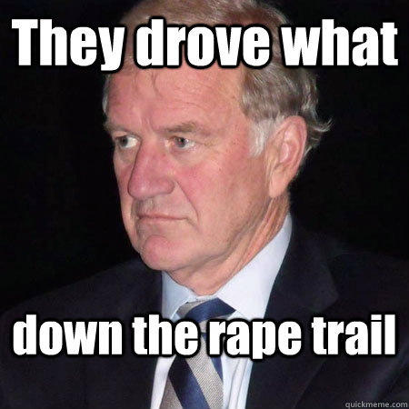 They drove what down the rape trail - Pissed TC - quickmeme