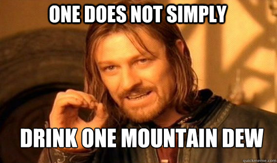 One does not simply Drink one mountain dew - Boromirmod - quickmeme