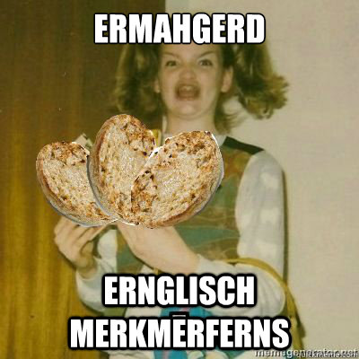 ERMAHgerd ernglisch merkmerferns - Misc - quickmeme