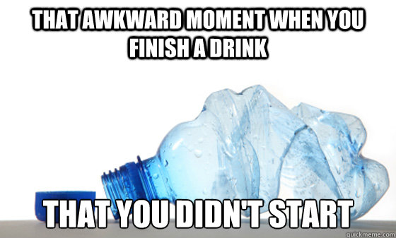 That Awkward moment when you finish a drink that you didn't start - That Awkward Drink - quickmeme