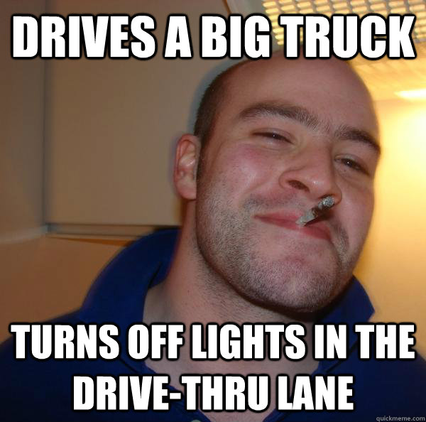 drives a BIG TRUCK TURNS OFF LIGHTS IN THE DRIVE-THRU LANE - Misc - quickmeme