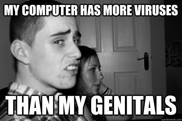 I gave my computer a virus with my dick - Female Fear Fred - quickmeme