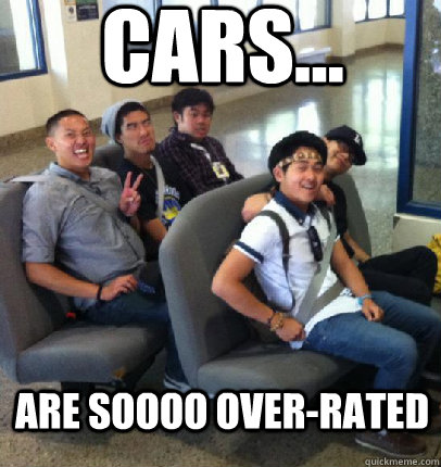 cars... are soooo over-rated - Misc - quickmeme