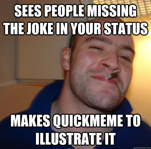Sees people missing the joke in your status makes quickmeme to illustrate it - Misc - quickmeme