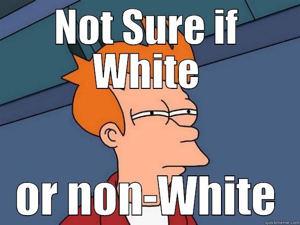 Not sure if White - quickmeme
